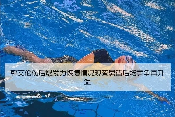 郭艾伦伤后爆发力恢复情况观察男篮后场竞争再升温 - 网易体育